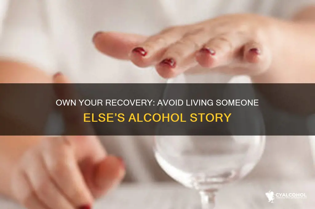 Own Your Recovery: Avoid Living Someone Else’S Alcohol Story | CyAlcohol