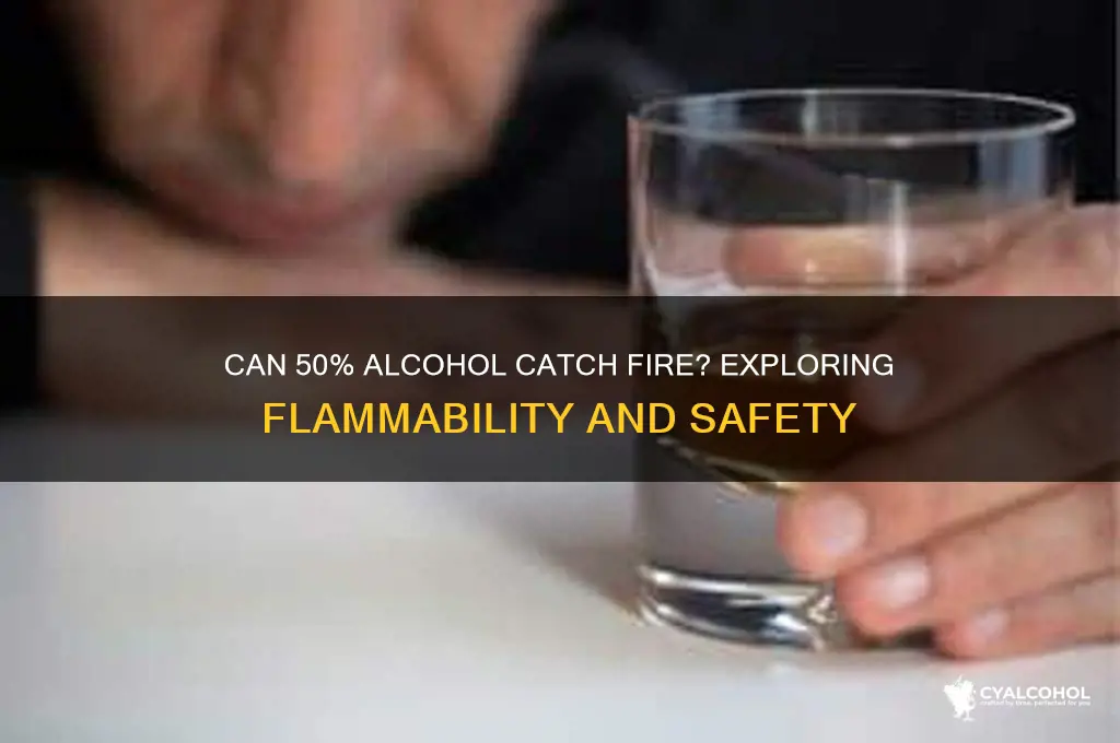 Can 50% Alcohol Catch Fire? Exploring Flammability And Safety | CyAlcohol