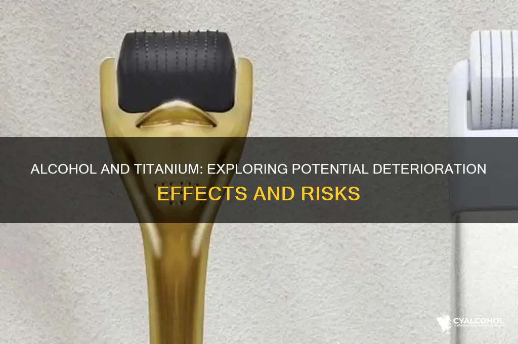 Alcohol And Titanium: Exploring Potential Deterioration Effects And ...