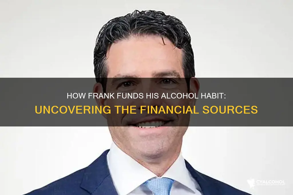 How Frank Funds His Alcohol Habit: Uncovering The Financial Sources ...
