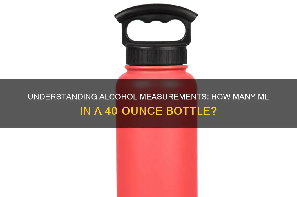Understanding Alcohol Measurements: How Many Ml In A 40-Ounce Bottle ...