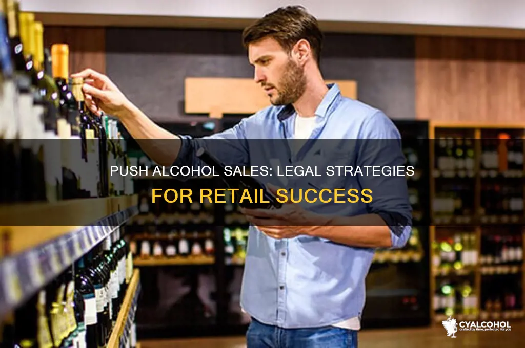 Push Alcohol Sales: Legal Strategies For Retail Success | CyAlcohol