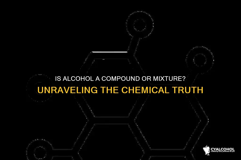 Is Alcohol A Compound Or Mixture? Unraveling The Chemical Truth | CyAlcohol