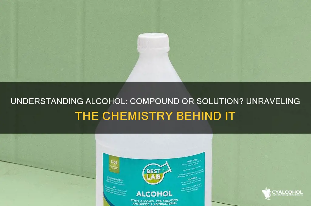 Understanding Alcohol: Compound Or Solution? Unraveling The Chemistry ...