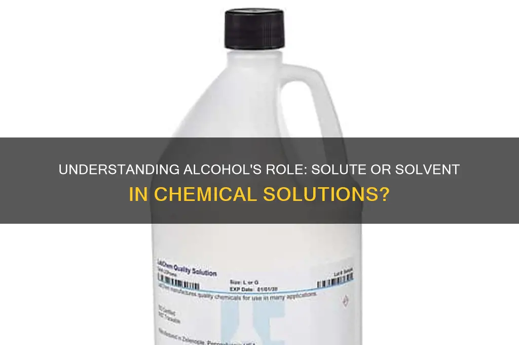 Understanding Alcohol's Role: Solute Or Solvent In Chemical Solutions ...