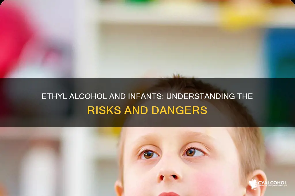 Ethyl Alcohol And Infants: Understanding The Risks And Dangers | CyAlcohol
