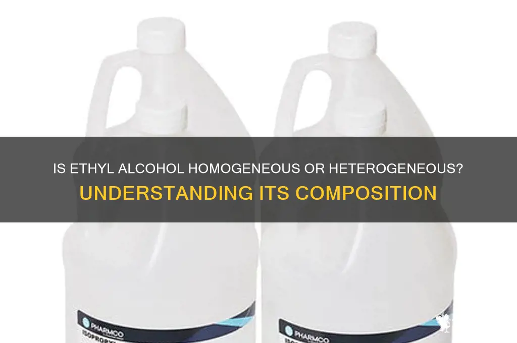 Is Ethyl Alcohol Homogeneous Or Heterogeneous? Understanding Its ...