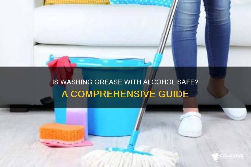 Is Washing Grease With Alcohol Safe? A Comprehensive Guide | CyAlcohol