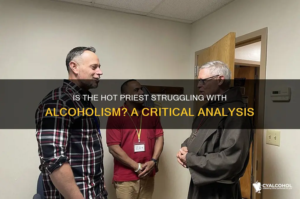 Is The Hot Priest Struggling With Alcoholism? A Critical Analysis ...