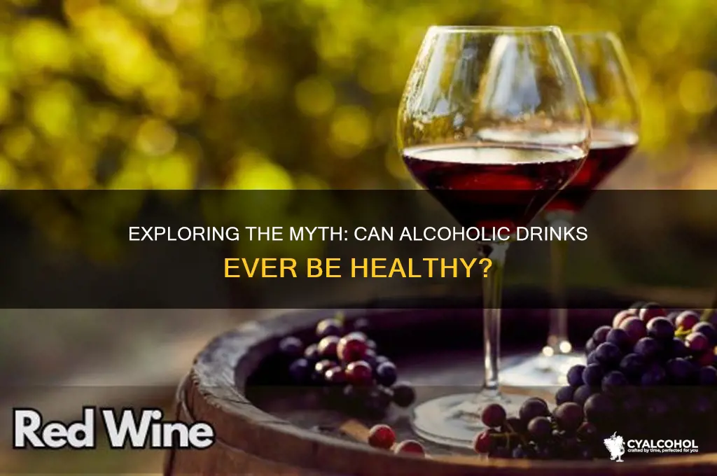 Exploring The Myth: Can Alcoholic Drinks Ever Be Healthy? | CyAlcohol
