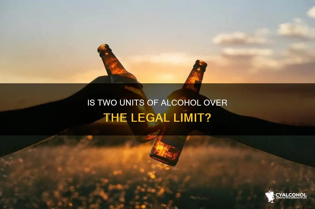 Is Two Units Of Alcohol Over The Legal Limit? | CyAlcohol