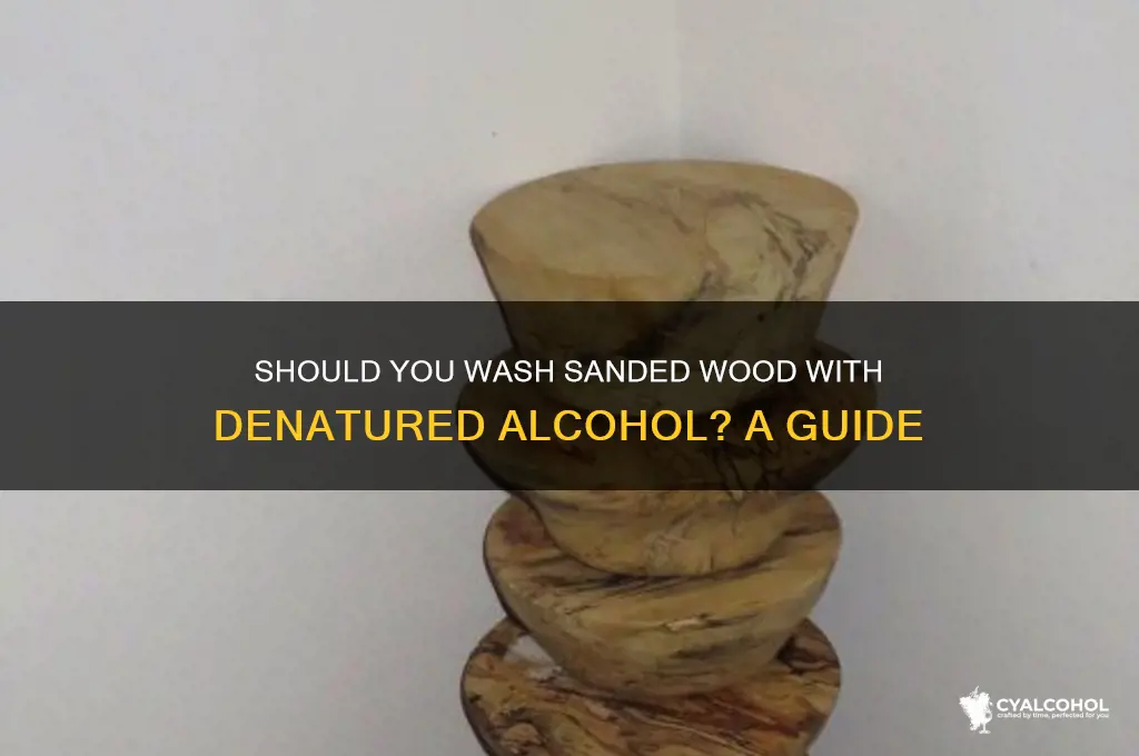 Should You Wash Sanded Wood With Denatured Alcohol? A Guide | CyAlcohol