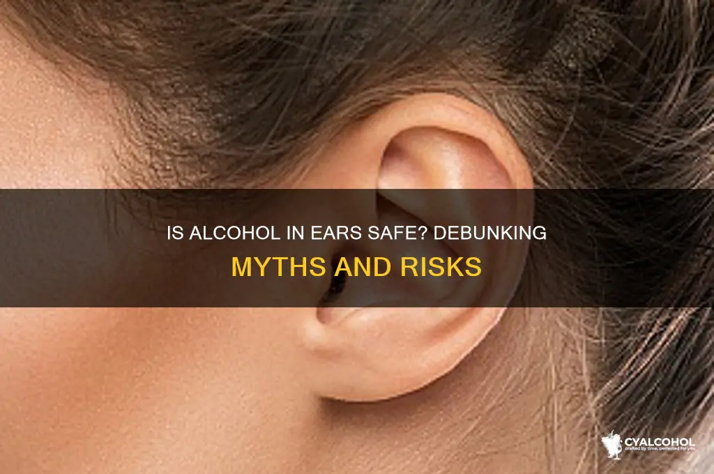 Is Alcohol In Ears Safe? Debunking Myths And Risks | CyAlcohol
