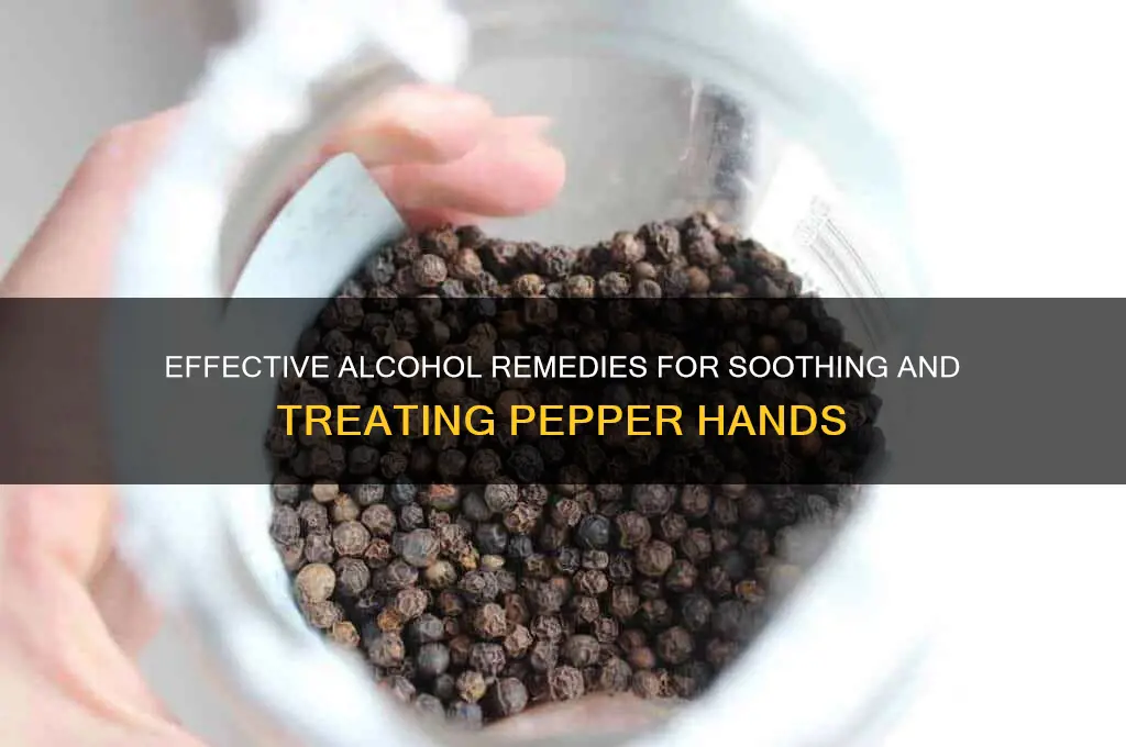 Effective Alcohol Remedies For Soothing And Treating Pepper Hands ...