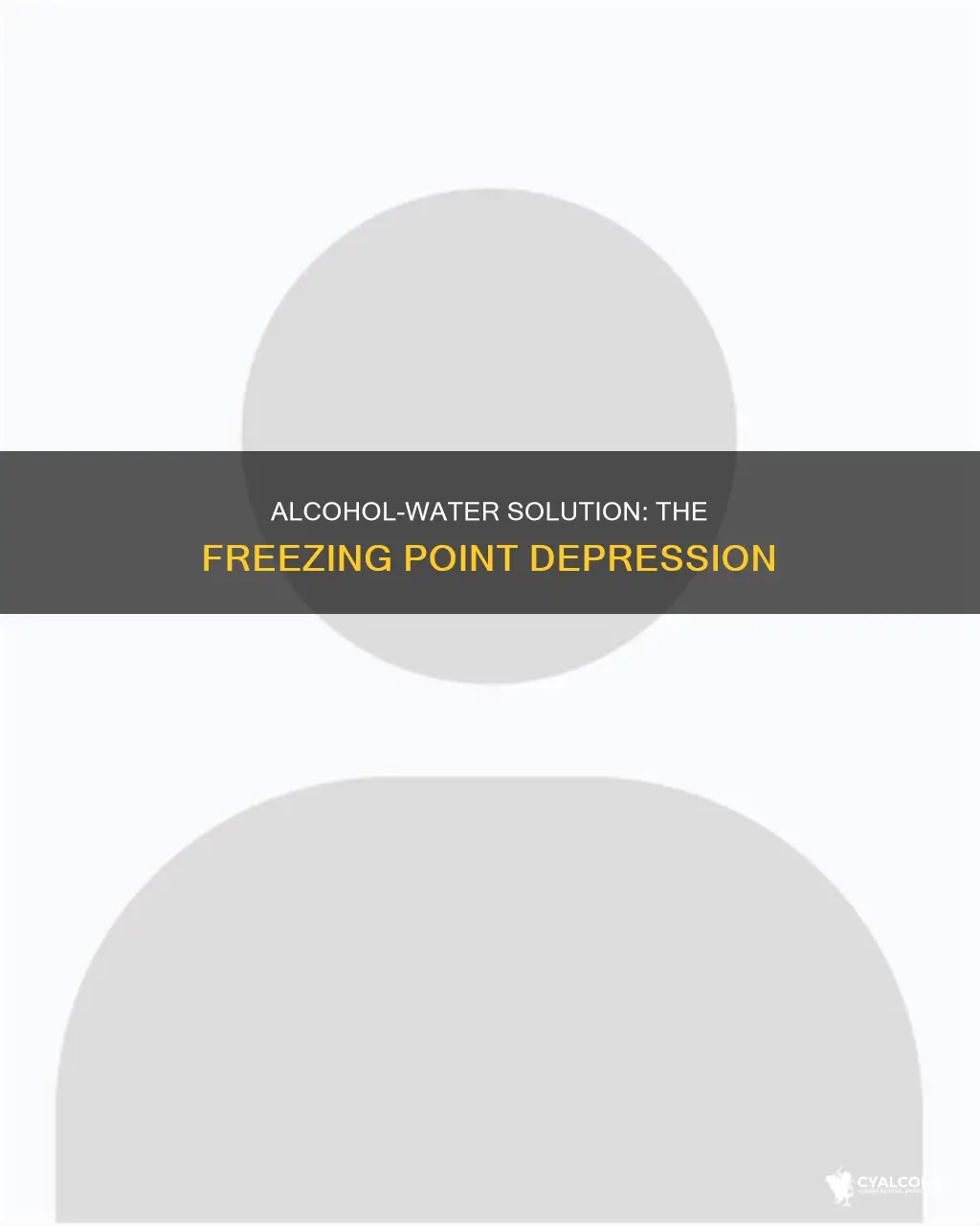 Alcohol-Water Solution: The Freezing Point Depression | CyAlcohol