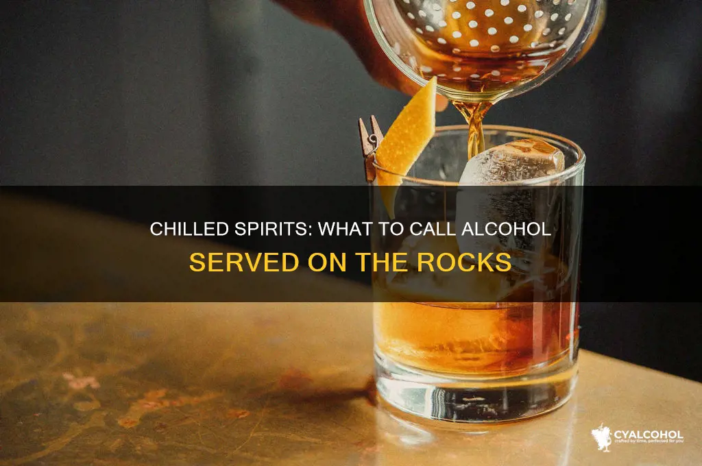 Chilled Spirits: What To Call Alcohol Served On The Rocks | CyAlcohol