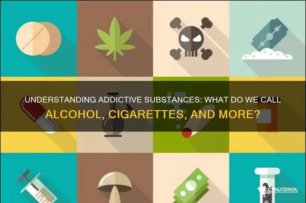 Understanding Addictive Substances: What Do We Call Alcohol, Cigarettes ...