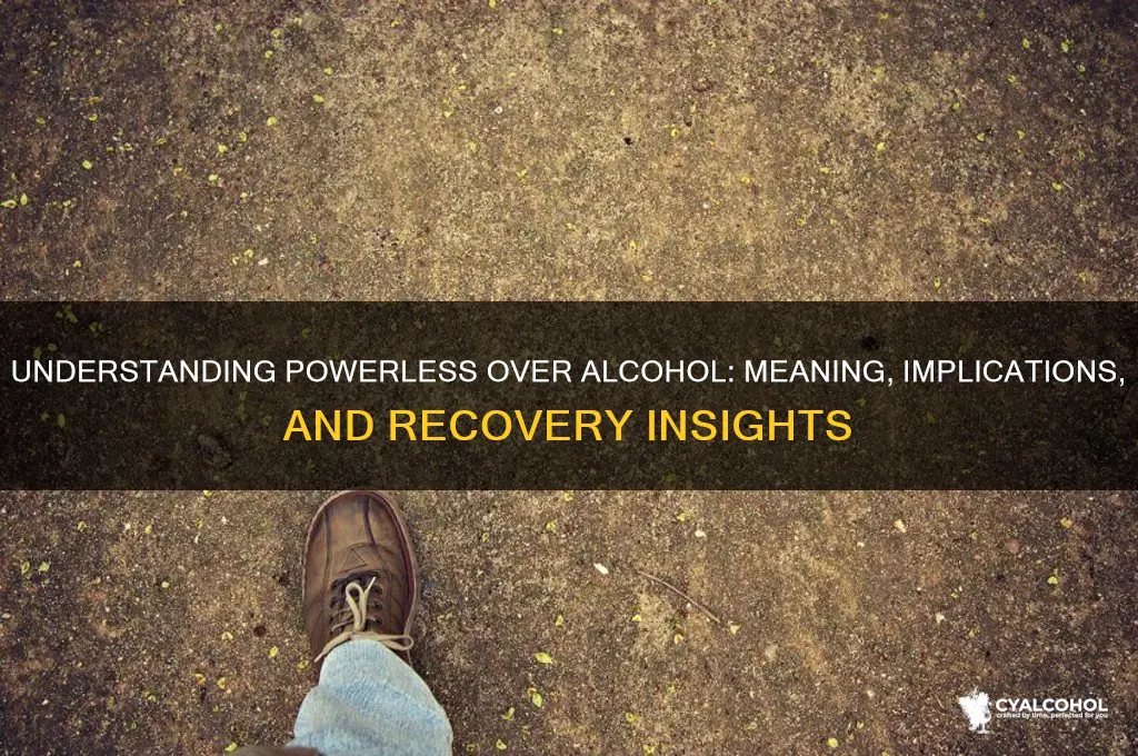 Understanding Powerless Over Alcohol: Meaning, Implications, And ...