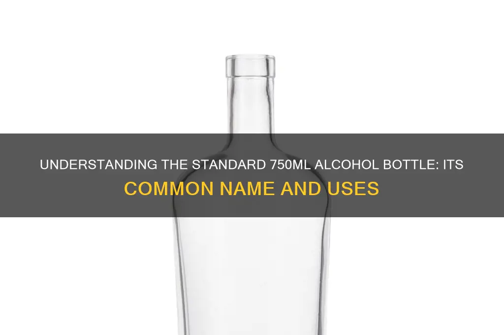 Understanding The Standard 750Ml Alcohol Bottle: Its Common Name And ...