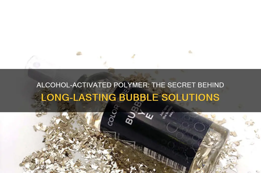 Alcohol-Activated Polymer: The Secret Behind Long-Lasting Bubble ...