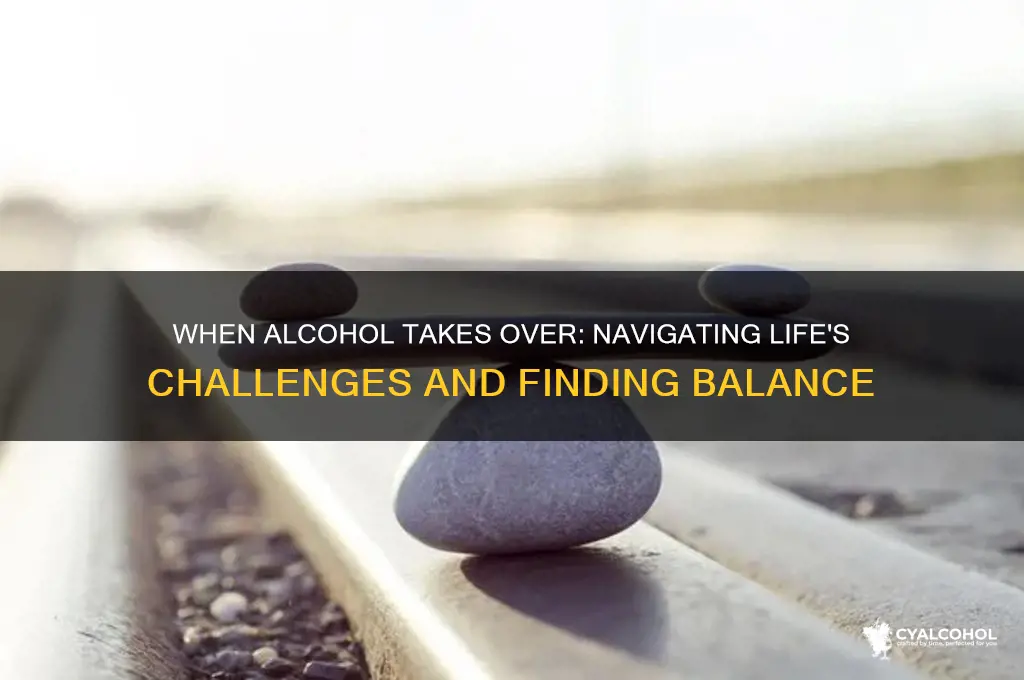 When Alcohol Takes Over: Navigating Life's Challenges And Finding ...