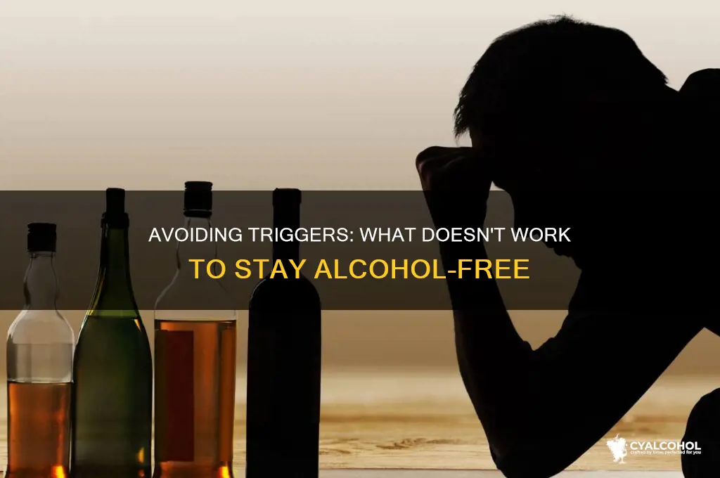 Avoiding Triggers: What Doesn't Work To Stay Alcohol-Free | CyAlcohol