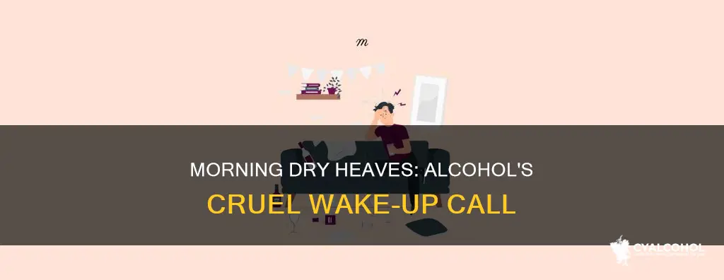 Morning Dry Heaves: Alcohol's Cruel Wake-Up Call | CyAlcohol